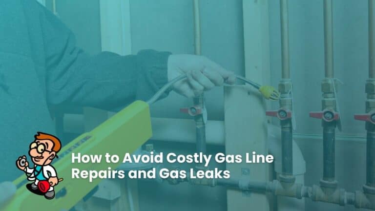 How to Avoid Costly Gas Line Repairs and Gas Leaks